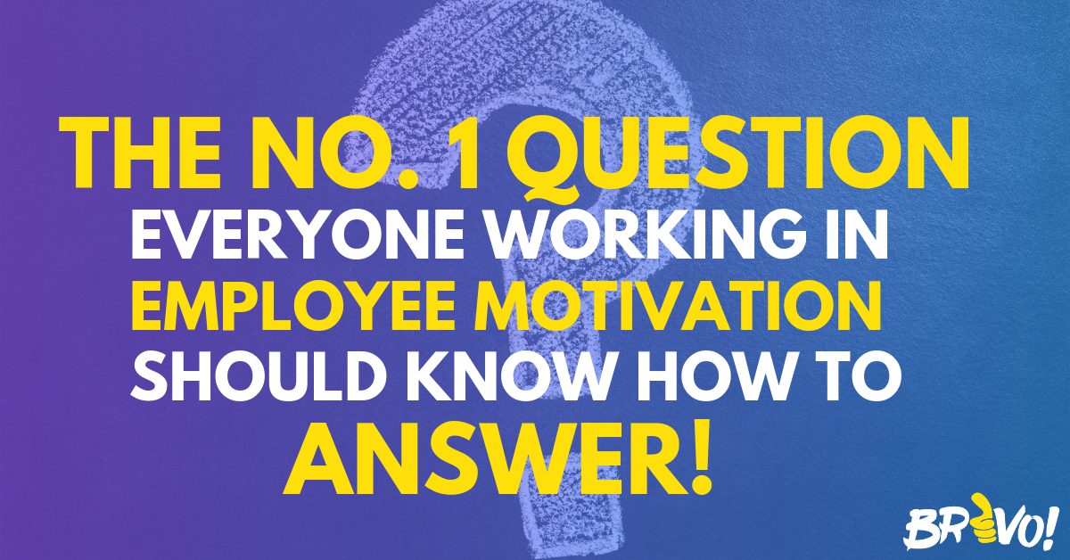 The No. 1 Question Everyone Working in Employee Motivation Should Know ...